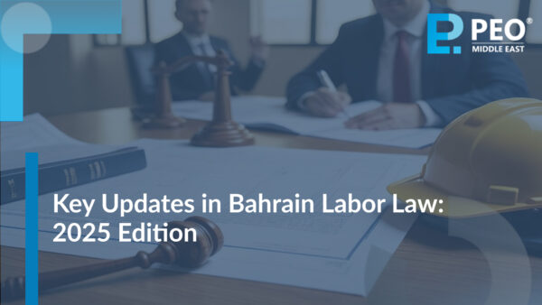 Key Updates in Bahrain Labor Law: 2025 Edition - PEO Middle East